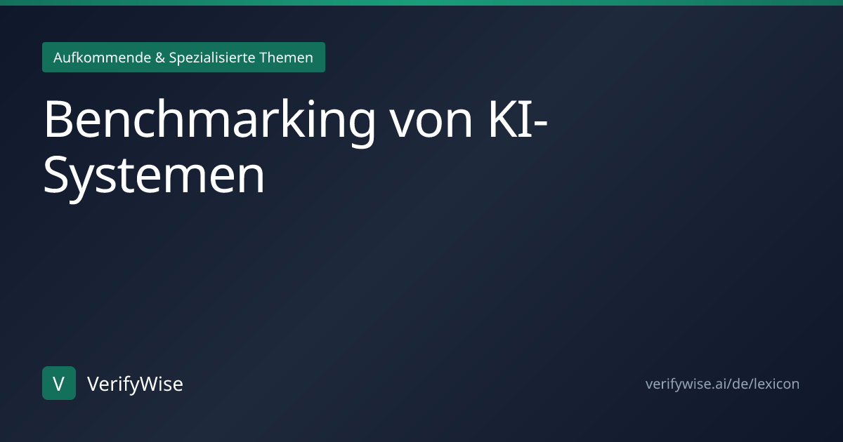 Benchmarking von KI-Systemen | KI-Governance-Lexikon | VerifyWise