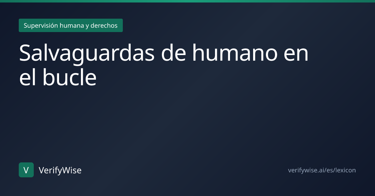 Salvaguardas de humano en el bucle | Léxico Gobernanza IA | VerifyWise