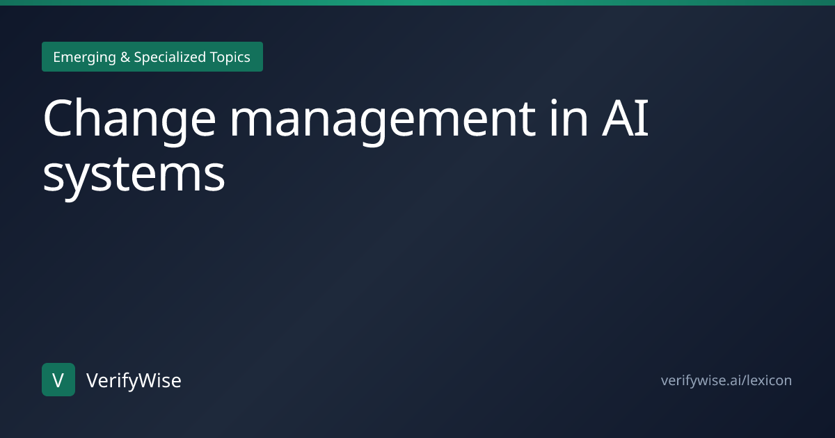Change management in AI systems | AI Governance Lexicon | VerifyWise